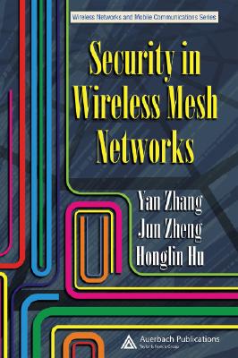 SECURITY IN WIRELESS MESH NETW Wireless Networks and Mobile Communications Yan Zhang Jun Zheng Honglin Hu AUERBACH PUBN2...
