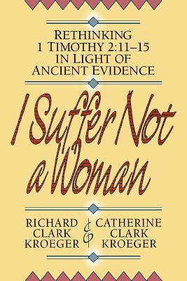 I SUFFER NOT A WOMAN Richard Clark Kroeger Catherine Clark Kroeger BAKER PUB GROUP1998 Paperback English ISBN：9780801052...
