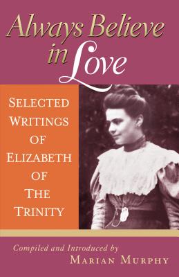 ALWAYS BELIEVE IN LOVE Elizabeth of the Trinity Marian Teresa Murphy ICS PUBN2017 Paperback English ISBN：9781939272546 洋...