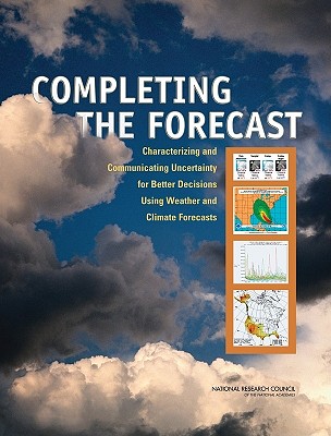 COMPLETING THE FORECAST National Research Council Division on Earth and Life Studies Board on Atmospheric Sciences and C...