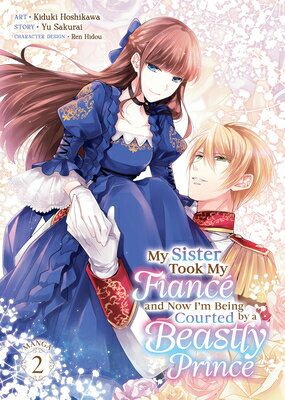 MY SISTER TOOK MY FIANCE & NOW My Sister Took My Fiance and Now I'm Being Courted by a Beastly Prince (Manga) Yu Sakurai...