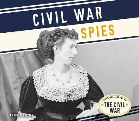 CIVIL WAR SPIES Essential Library of the Civil War Robert Grayson ESSENTIAL LIB2016 Library　Binding English ISBN：9781680...