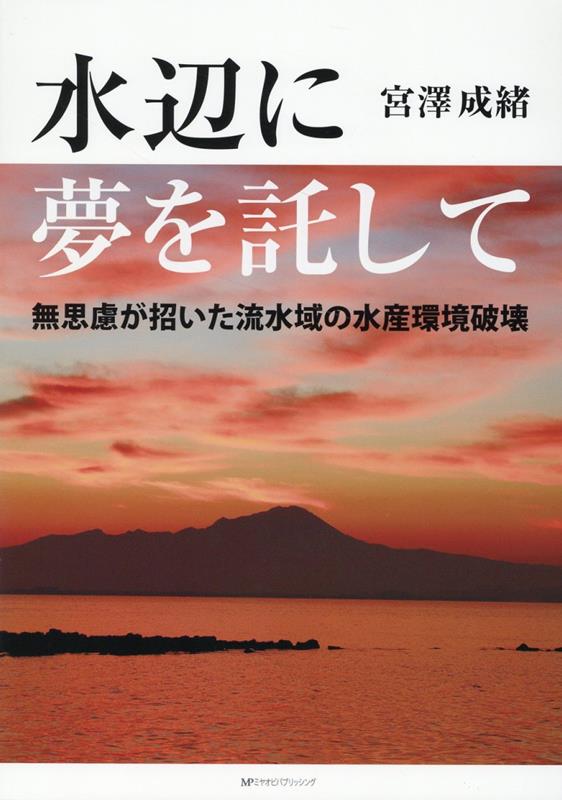 宮澤成緒 ミヤオビパブリッシング 宮帯出版社ミズベ ニ ユメ オ タクシテ ミヤザワ,シゲオ 発行年月：2022年11月 ページ数：271p サイズ：単行本 ISBN：9784801602816 宮澤成緒（ミヤザワシゲオ） 昭和8年九州小倉...