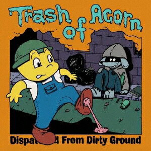 Trash Of Acornディスパッチド フロム ダーティ グラウンド トラッシュオブエイコーン 発売日：2023年05月10日 DISPATCHED FROM DIRTY GROUND JAN：4580529533020 IHSRー96...