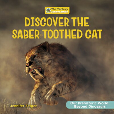 DISCOVER THE SABERーTOOTHED CAT 21st Century Junior Library: Our Prehistoric World: Beyond Dinosaurs Jennifer Zeiger CHER...