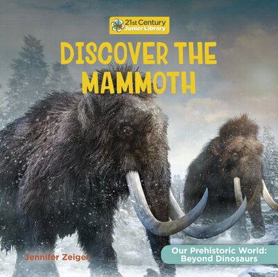 DISCOVER THE MAMMOTH 21st Century Junior Library: Our Prehistoric World: Beyond Dinosaurs Jennifer Zeiger CHERRY LAKE PU...