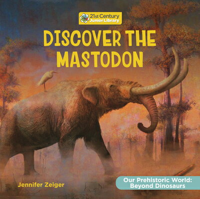 DISCOVER THE MASTODON 21st Century Junior Library: Our Prehistoric World: Beyond Dinosaurs Jennifer Zeiger CHERRY LAKE P...