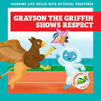 GRAYSON THE GRIFFIN SHOWS RESP Learning Life Skills with Mythical Creatures Tracy J. Hora Liliana Prez GRASSHOPPER BOOKS...