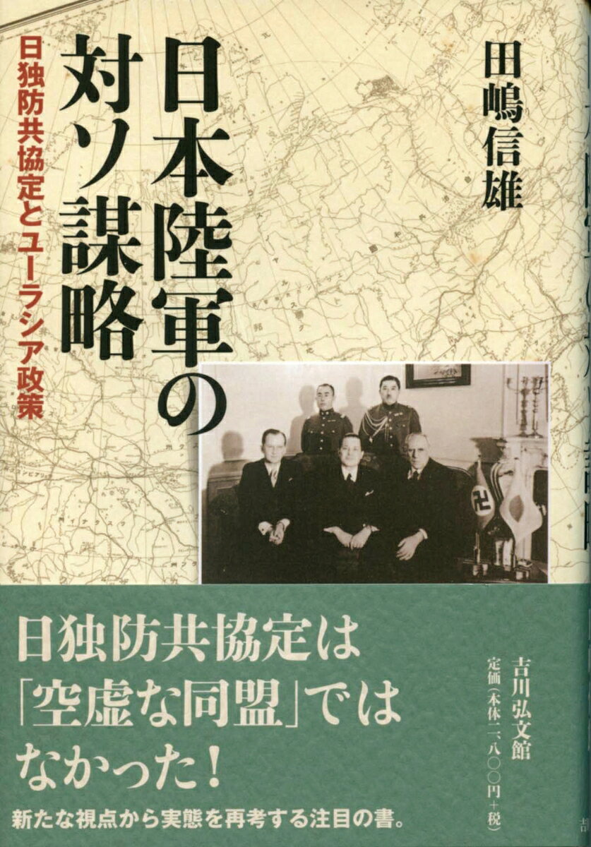 日独防共協定とユーラシア政策 田嶋　信雄 吉川弘文館ニホンリクグンノタイソチョウリャク タジマ ノブオ 発行年月：2017年02月20日 予約締切日：2017年02月19日 ページ数：216p サイズ：単行本 ISBN：9784642083...