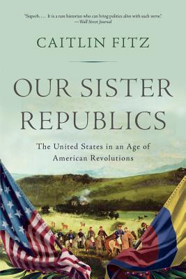 OUR SISTER REPUBLICS Caitlin Fitz LIVERIGHT PUB CORP2017 Paperback English ISBN：9781631493171 洋書 Social Science（社会科学） Hi...