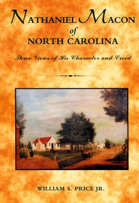 NATHANIEL MACON OF NORTH CAROL North Caroliniana Society Imprints William S. Price N C DIVISION OF ARCHIVES2008 Paperbac...