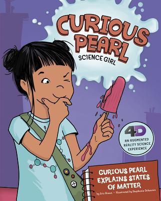 CURIOUS PEARL EXPLAINS STATES Curious Pearl, Science Girl 4D Eric Braun Stephanie Dehennin PICTURE WINDOW BOOKS2017 Pape...