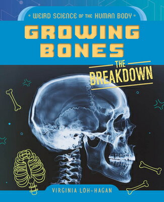 GROWING BONES Weird Science of the Human Body: The Breakdown Virginia LohーHagan 45TH PARALLEL PR2026 Library　Binding Eng...