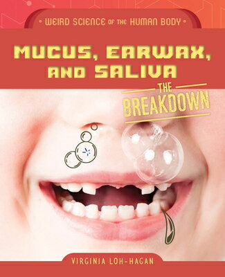 MUCUS EARWAX & SALIVA Weird Science of the Human Body: The Breakdown Virginia LohーHagan 45TH PARALLEL PR2026 Library　Bin...