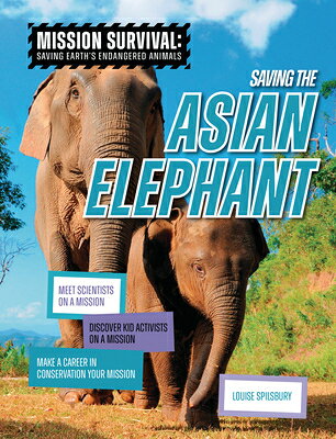 SAVING THE ASIAN ELEPHANT Mission Survival: Saving Earth's Endangered Animals Louise A. Spilsbury CHERITON CHILDRENS BOO...