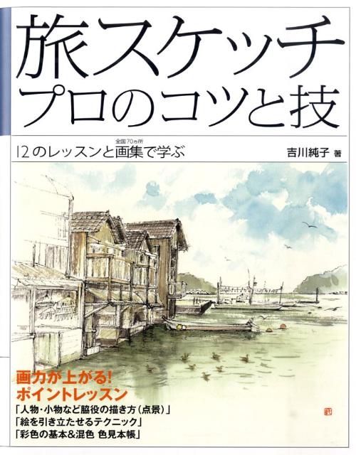 12のレッスンと画集で学ぶ 吉川純子 大泉書店タビ　スケッチ　プロ　ノ　コツ　ト　ワザ ヨシカワ スミコ 発行年月：2009年10月01日 予約締切日：2009年09月30日 ページ数：111p サイズ：単行本 ISBN：978427805...