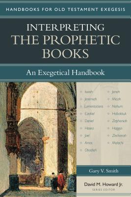INTERPRETING THE PROPHETIC BKS Handbooks for Old Testament Exegesis Gary Smith David M. Howard, Jr. KREGEL PUBN2014 Pape...