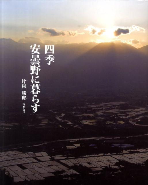片桐勝郎 フリーダム かもがわ出版シキ アズミノ ニ クラス カタギリ,カツロウ 発行年月：2010年07月 ページ数：125p サイズ：単行本 ISBN：9784780303650 風景（実りの安曇野／安曇野の夜明け／枝垂桜と墓／黒沢両岸...