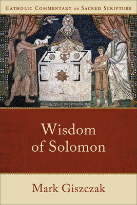 WISDOM OF SOLOMON Catholic Commentary on Sacred Scripture Mark Giszczak Mary Healy Mark Giszczak BAKER ACADEMIC2024 Pape...