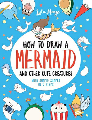 HT DRAW A MERMAID & OTHER CUTE Drawing with Simple Shapes Lulu Mayo ANDREWS & MCMEEL2020 Paperback English ISBN：97815248...