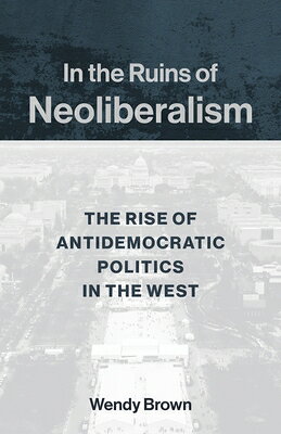 IN THE RUINS OF NEOLIBERALISM Wellek Library Lectures Wendy Brown COLUMBIA UNIV PR2019 Paperback English ISBN：9780231193...