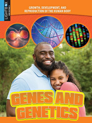 GENES & GENETICS Growth, Development, and Reproduction of the Human Body James Shoals Ryan Smith LIGHTBOX LEARNING2020 L...