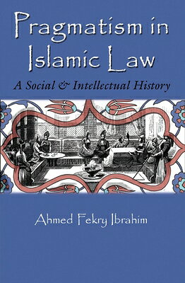 PRAGMATISM IN ISLAMIC LAW Middle East Studies Beyond Dominant Paradigms Ahmed Fekry Ibrahim SYRACUSE UNIV PR2015 Hardcov...