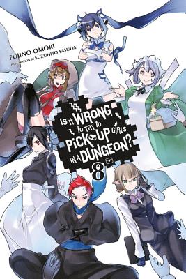 IS IT WRONG TO TRY TO PICK UP Is It Wrong to Try to Pick Up Girls in a Dungeon? (Light Novel) Fujino Omori Suzuhito Yasu...