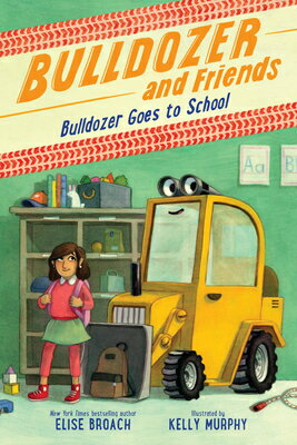 BULLDOZER GOES TO SCHOOL Bulldozer and Friends Elise Broach Kelly Murphy LITTLE BROWN BOOKS FOR YOUNG R2025 Hardcover En...