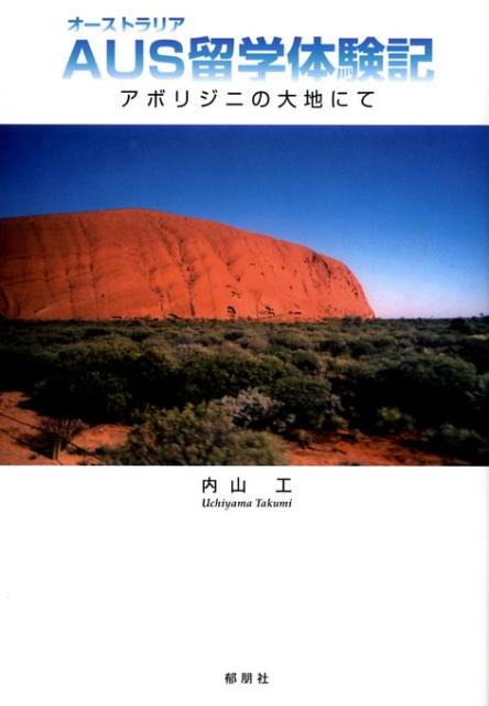 アボリジニの大地にて 内山工 郁朋社オーストラリア リュウガク タイケンキ ウチヤマ,タクミ 発行年月：2008年10月 ページ数：157p サイズ：単行本 ISBN：9784873024202 内山工（ウチヤマタクミ） 1951年京都市生...