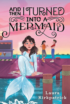 AND THEN I TURNED INTO A MERMA And Then I Turned Into a Mermaid Laura Kirkpatrick SOURCEBOOKS YOUNG READERS2020 Paperbac...