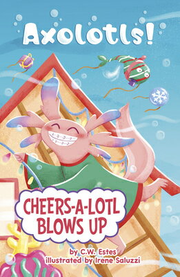 CHEERSーAーLOTL BLOWS UP Axolotls! C. W. Estes Irene Saluzzi PICTURE WINDOW BOOKS2025 Library　Binding English ISBN：9780756...