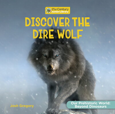 DISCOVER THE DIRE WOLF 21st Century Junior Library: Our Prehistoric World: Beyond Dinosaurs Josh Gregory CHERRY LAKE PUB...