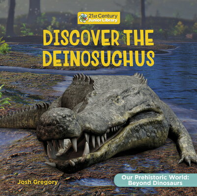 DISCOVER THE DEINOSUCHUS 21st Century Junior Library: Our Prehistoric World: Beyond Dinosaurs Josh Gregory CHERRY LAKE P...