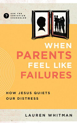 WHEN PARENTS FEEL LIKE FAILURE Ask the Christian Counselor Lauren Whitman Christian Counseling & Educational Found NEW G...