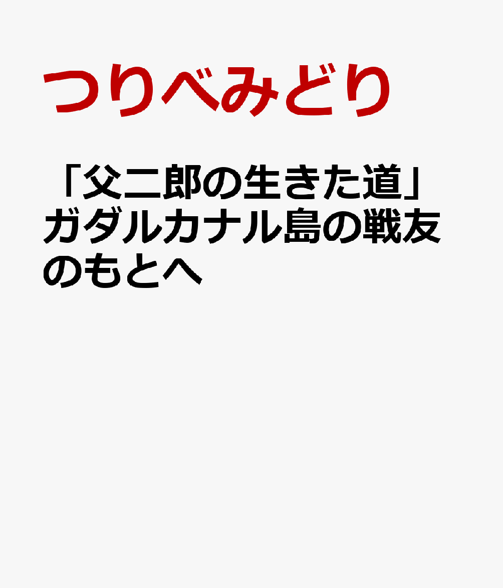 つりべみどり 万代宝書房チチ ジロウ ノ イキタ ミチ ガダルカナルトウ ノ センユウ ノ モト エ ツリベ,ミドリ 発行年月：2023年05月 予約締切日：2025年06月06日 ページ数：78p ISBN：9784910064840 本...