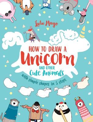 HT DRAW A UNICORN & OTHER CUTE Drawing with Simple Shapes Lulu Mayo ANDREWS & MCMEEL2018 Paperback English ISBN：97814494...