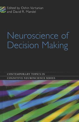 NEUROSCIENCE OF DECISION MAKIN Contemporary Topics in Cognitive Neuroscience Oshin Vartanian David R. Mandel PSYCHOLOGY ...