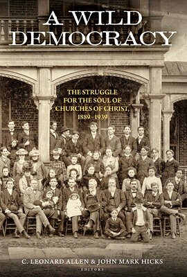 WILD DEMOCRACY (VOL 1 OF 3) Churches of Christ in the Twentieth Century C. Leonard Allen John Mark Hicks ABILENE CHRISTI...