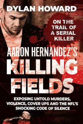 AARON HERNANDEZS KILLING FIELD Front Page Detectives Dylan Howard SKYHORSE PUB2019 Hardcover English ISBN：9781510754973 ...