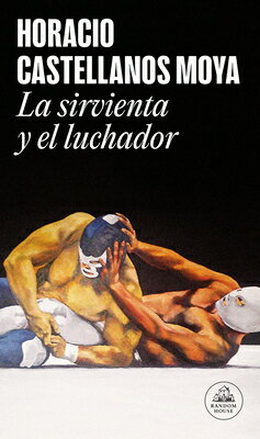 SPAーSIRVIENTA Y EL LUCHADOR / Horacio Castellanos Moya LITERATURA RANDOM HOUSE2026 Paperback Spanish ISBN：9788439744986 ...