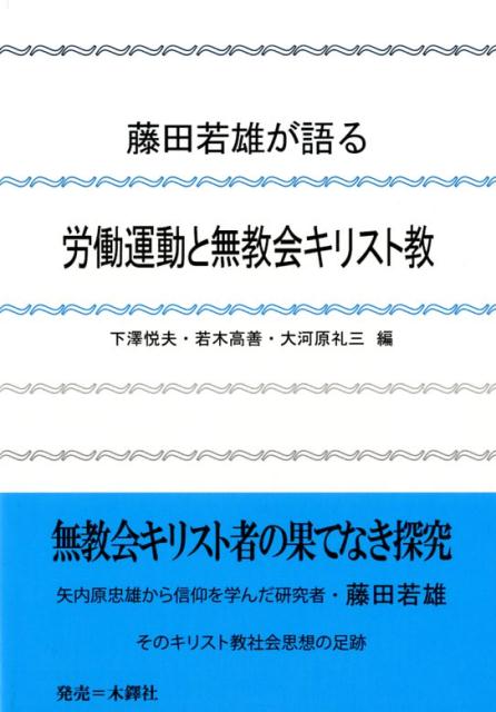 下澤悦夫 若木高善 木鐸社フジタ ワカオ ガ カタル ロウドウ ウンドウ ト ムキョウカイ キリストキョウ シモザワ,エツオ ワカギ,タカヨシ 発行年月：2016年09月 サイズ：単行本 ISBN：9784833225021 本 人文・思想...