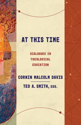 AT THIS TIME Theological Education Between the Times (Tebt) Corwin Malcolm Davis Ted A. Smith WILLIAM B EERDMANS PUB CO2...