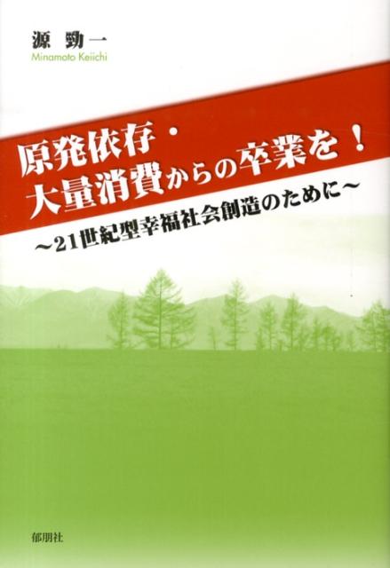 21世紀型幸福社会創造のために 源勁一 郁朋社ゲンパツ イゾン タイリョウ ショウヒ カラノ ソツギョウ オ ミナモト,ケイイチ 発行年月：2013年04月 ページ数：239p サイズ：単行本 ISBN：9784873025445 源勁一（...