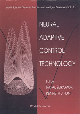 NEURAL ADAPTIVE CONTROL TECHNO World Scientific Robotics and Intelligent Systems Rafal Zbikowski Kenneth J. Hunt WORLD S...