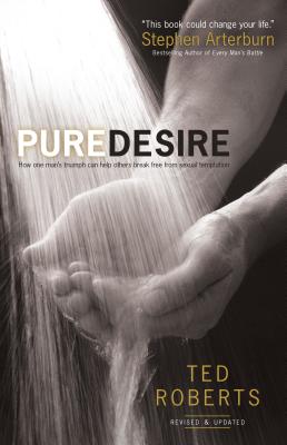 PURE DESIRE REV/E Ted Roberts Steve Arterburn BETHANY HOUSE PUBL2008 Paperback Revised, Update English ISBN：978076421566...