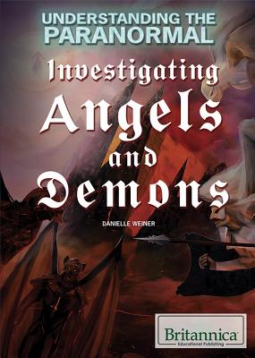 INVESTIGATING ANGELS & DEMONS Understanding the Paranormal Danielle Weiner BRITANNICA EDUC PUB2016 Library　Binding Engli...