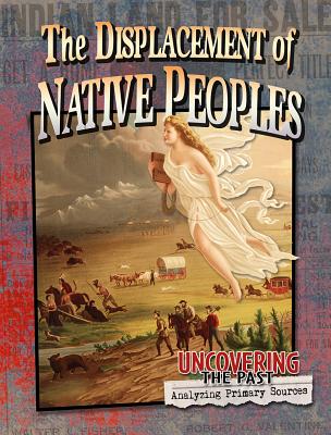DISPLACEMENT OF NATIVE PEOPLES Uncovering the Past: Analyzing Primary Sources Lynn Peppas CRABTREE PUB2016 Paperback Eng...