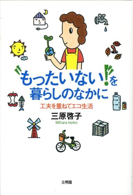 工夫を重ねてエコ生活 三原啓子 文理閣モッタイナイ オ クラシ ノ ナカ ニ ミハラ,ケイコ 発行年月：2008年08月 ページ数：208p サイズ：単行本 ISBN：9784892595738 三原啓子（ミハラケイコ） 1944年福井県生...