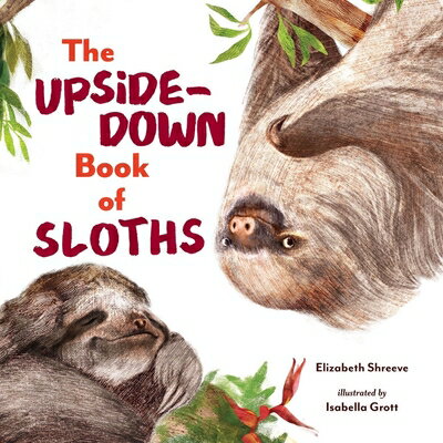 UPSIDEーDOWN BK OF SLOTHS Elizabeth Shreeve Isabella Grott NORTON YOUNG READERS2023 Hardcover English ISBN：9781324015772 ...